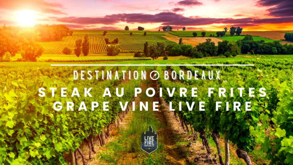 Destination Bordeaux | Steak Au Poivre Frites over Live Fire | Live ...